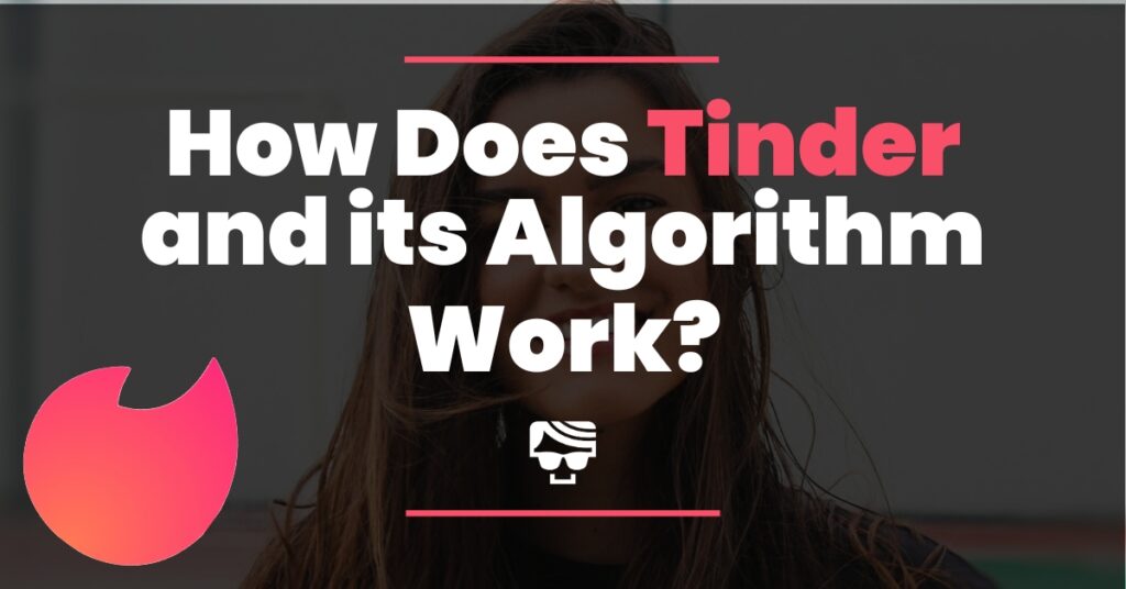 How Tinder Works in 2025: Inside the Algorithm & Matching System